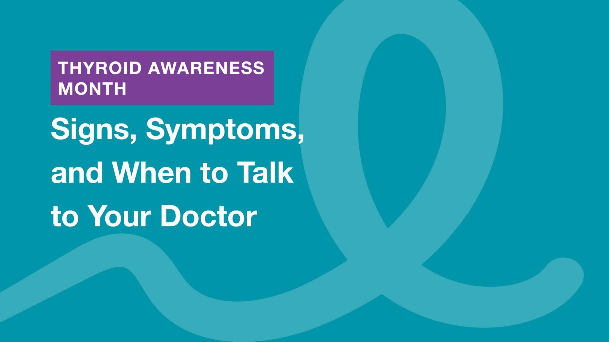 Thyroid Awareness: Signs, Symptoms & When to Talk to Your Doctor